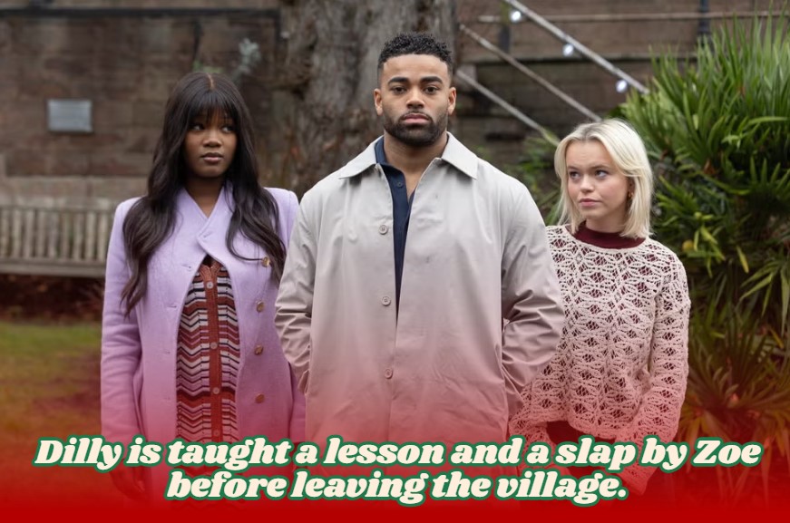 Dilly is taught a lesson and a slap by Zoe before leaving the village ...